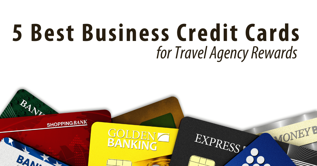 The 5 Best Business Credit Cards for Travel Agencies