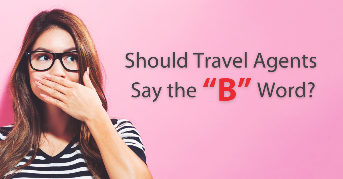 Should Travel Agents Say the “B” Word?