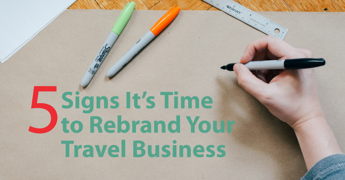 5 Signs It's Time to Rebrand Your Travel Business
